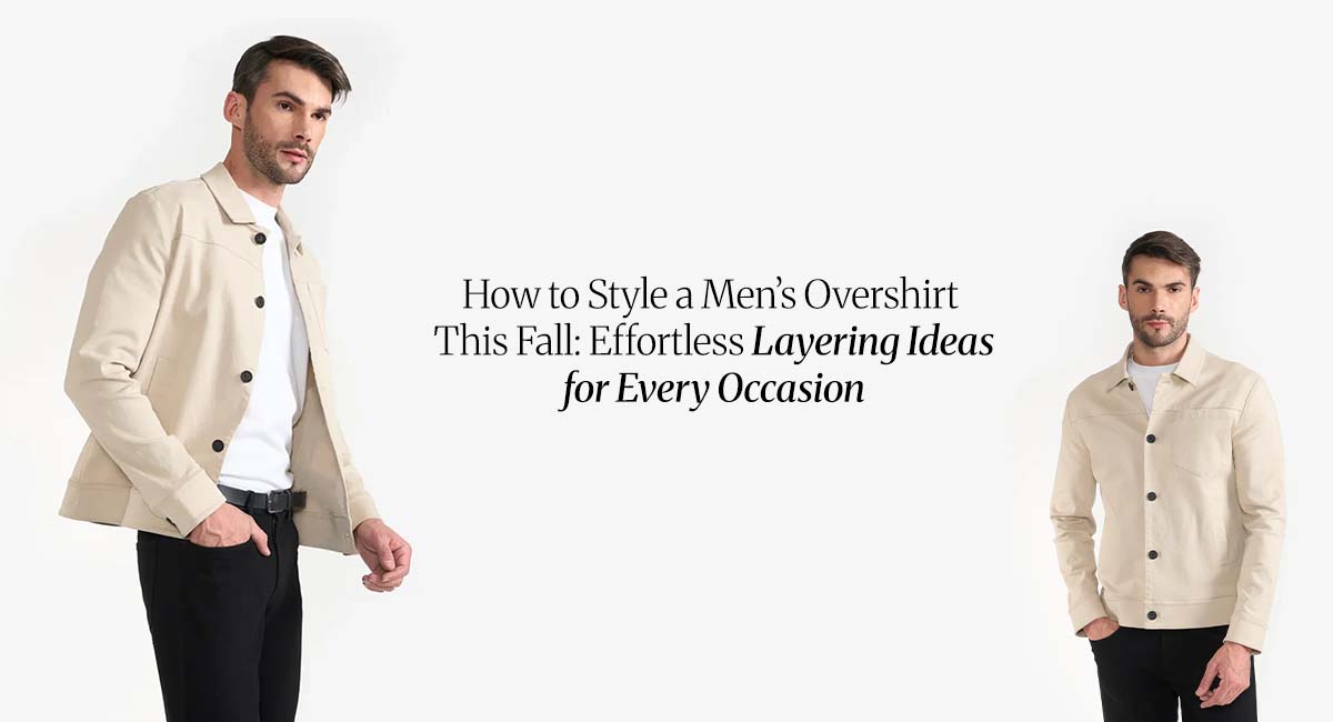 How to Style a Men’s Overshirt This Fall: Effortless Layering Ideas fo